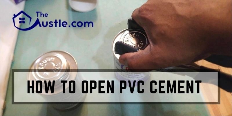How to Open PVC Cement Can? 2 Easy & Quick Opening Ways