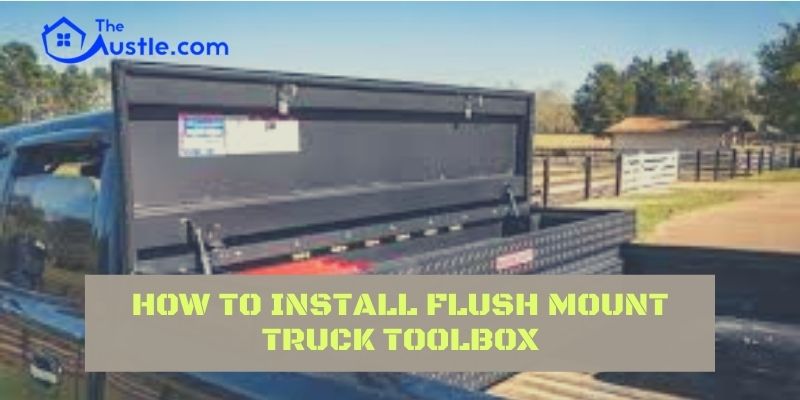 How to Install Flush Mount Truck Toolbox- A to Z Guide